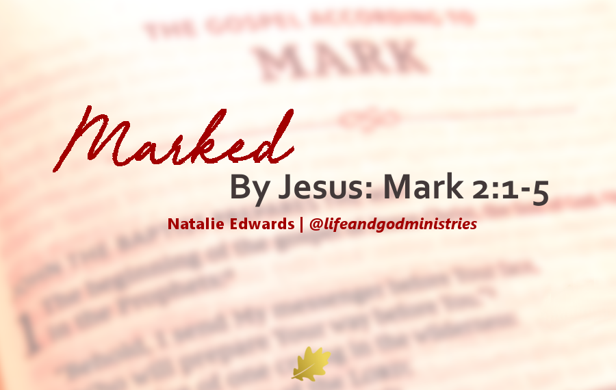 Marked By Jesus: Mark 2:1-5 – Life and God