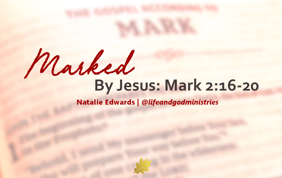 Marked By Jesus: Mark 2:16-20 – Life and God